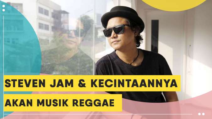 Cerita Steven Jam dan Kecintaannya pada Musik Reggae!