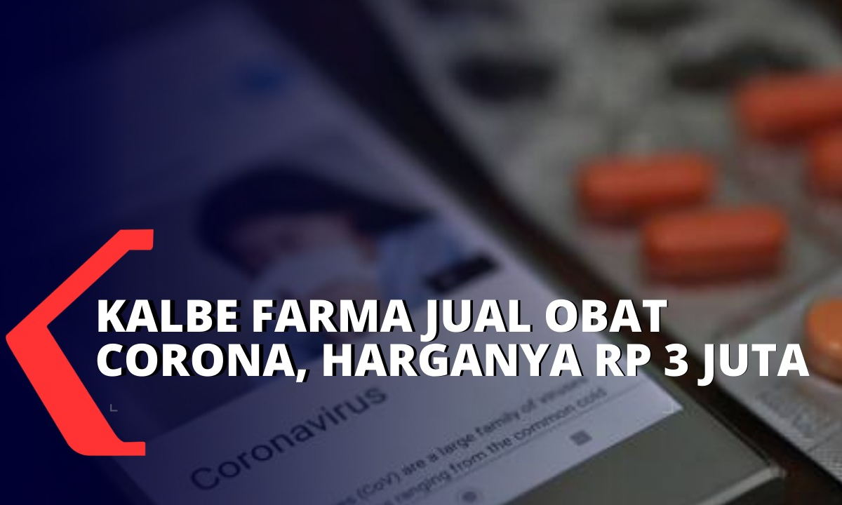 Kalbe Farma Jual Obat Corona, Harganya Rp 3 Juta per Dosis, Ini ...