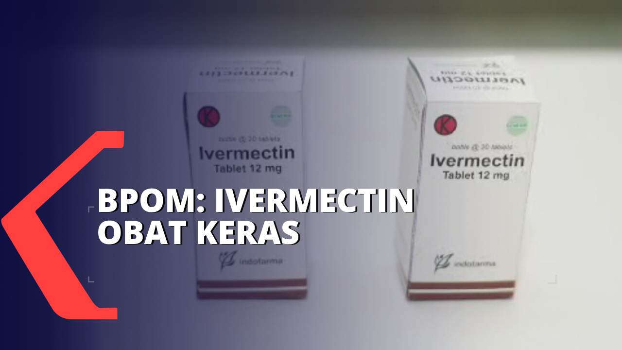 BPOM Ingatkan Ivermectin Obat Keras dan Butuh Resep Dokter
