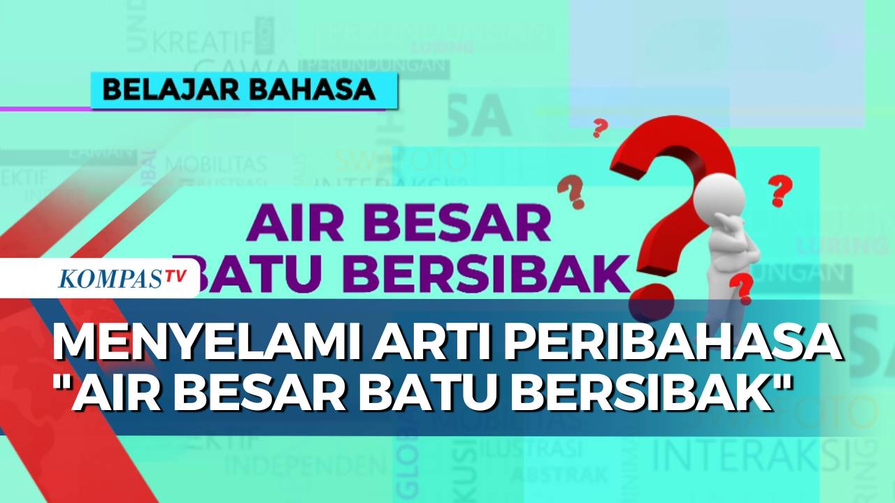 Video: Mengungkap Makna Peribahasa Air Besar, Batu Bersibak yang Jarang ...